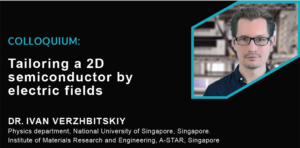 Colloquium Dr Ivan Verzhbitskiy “Tailoring a 2D semiconductor by ...